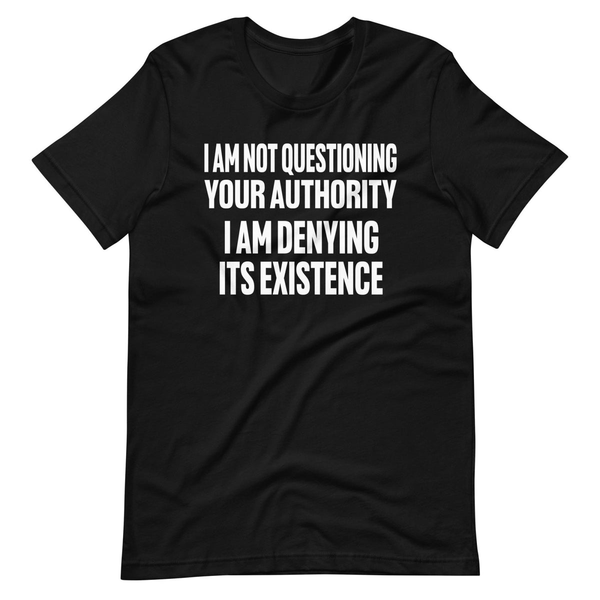 I Am Not Questioning Your Authority I Am Denying Its Existence Shirt ...
