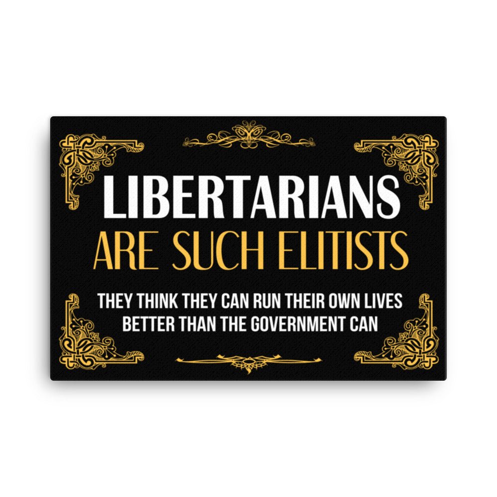 Libertarians Are Such Elitists Canvas Print – Libertarian Country