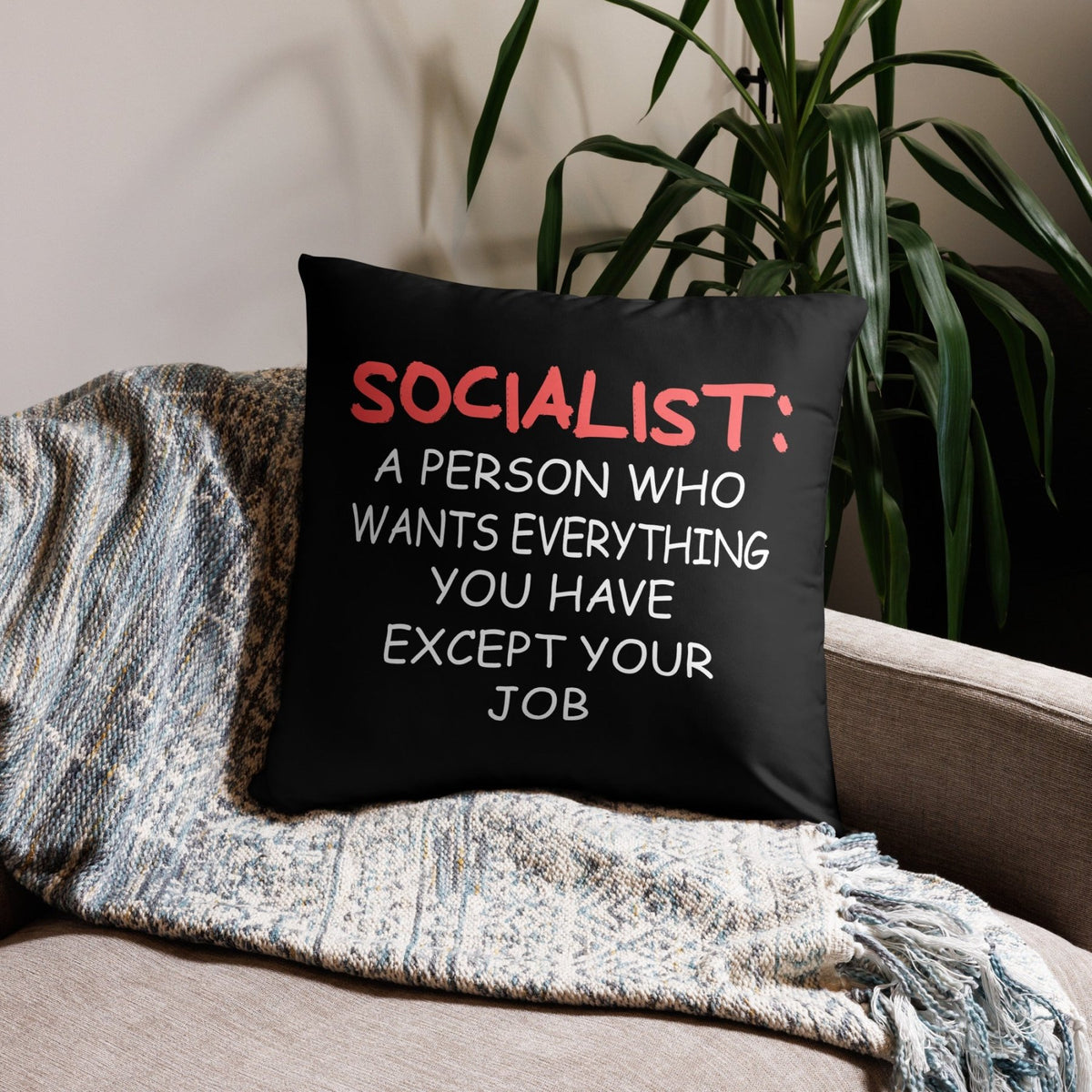 Socialists Want Everything You Have Except Your Job Throw Pillow ...