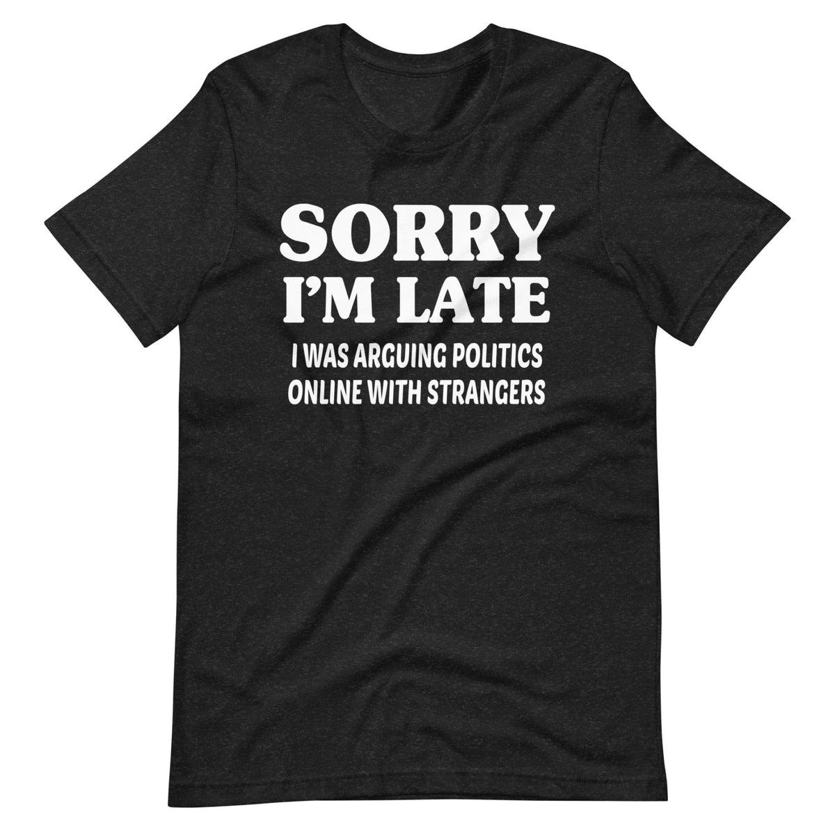 Sorry I'm Late I Was Arguing Politics Online Shirt – Libertarian Country